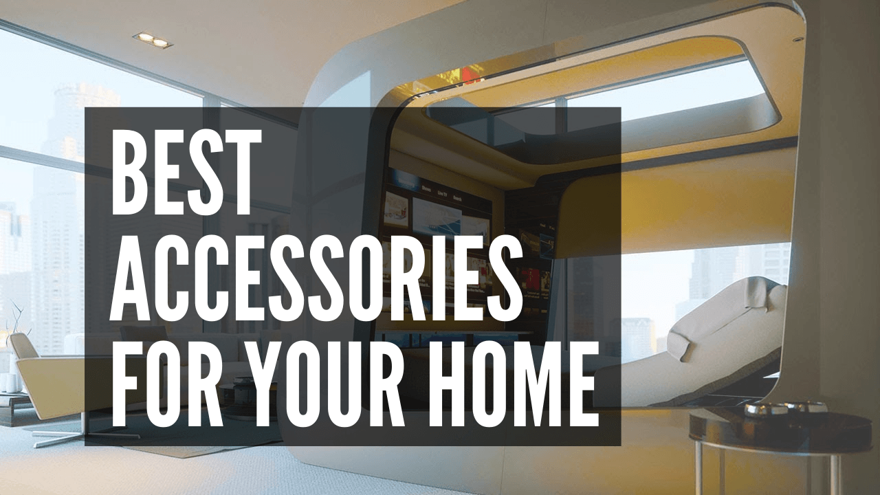 Best Accessories for Your Home - Cool House Gadgets - 2024
